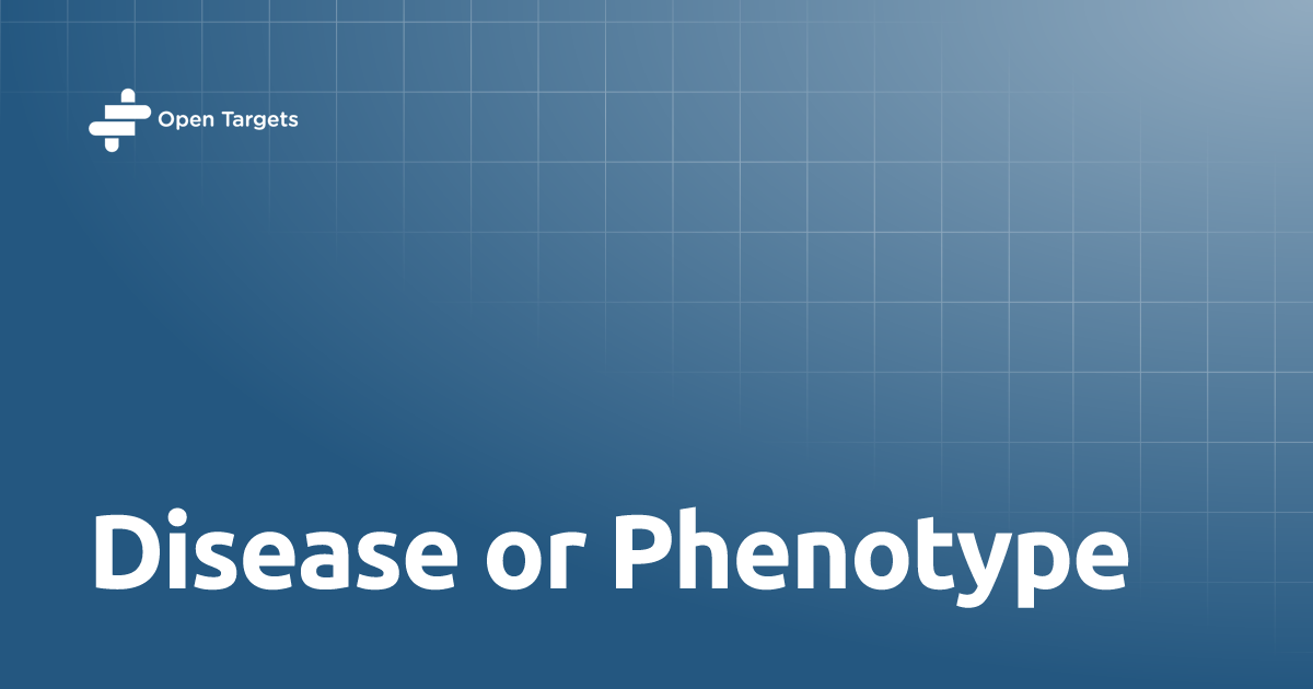 Disease or Phenotype | Open Targets Platform Documentation